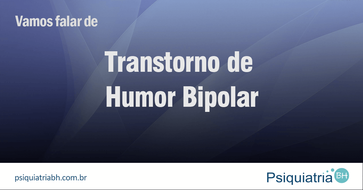 Bipolar - Transtorno de Humor Bipolar - Visão Geral | Psiquiatria BH